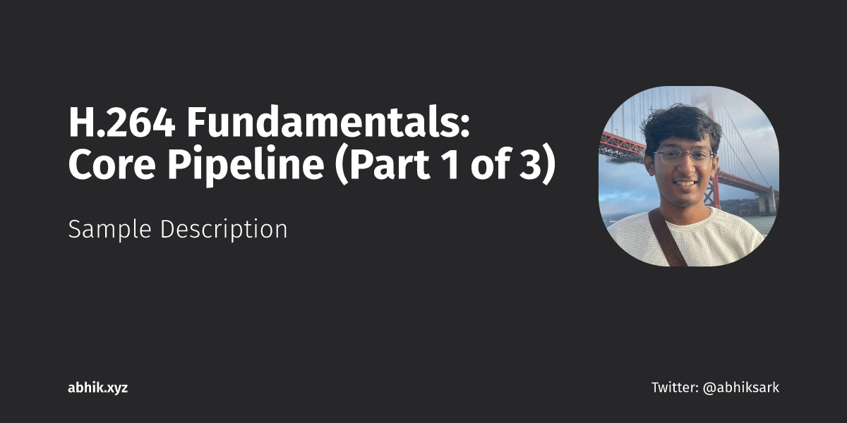 H.264 Fundamentals: Core Pipeline (Part 1 of 3) | Abhik Sarkar
